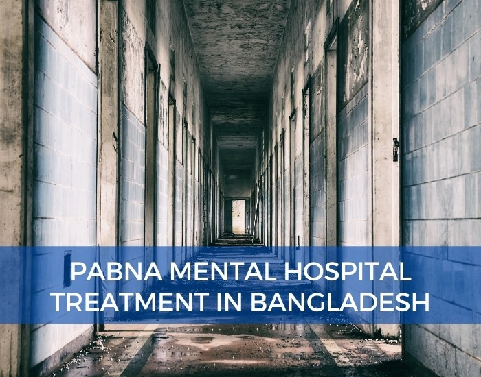 Pabna Mental Hospital Treatment in Bangladesh - New Hope Psychology