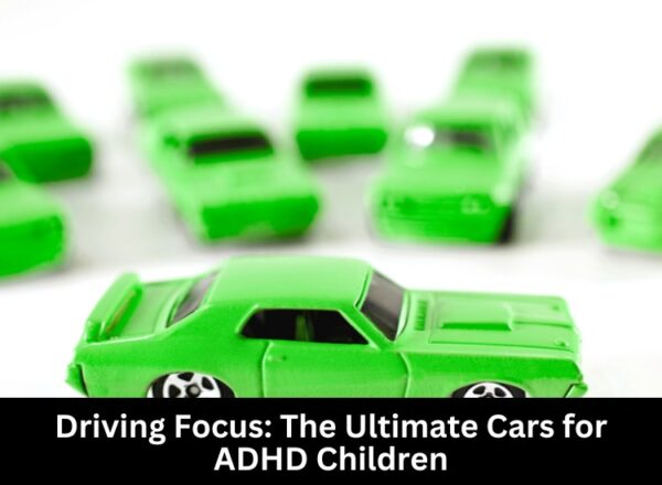 Driving Focus: The Ultimate Cars for ADHD Children - New Hope Psychology